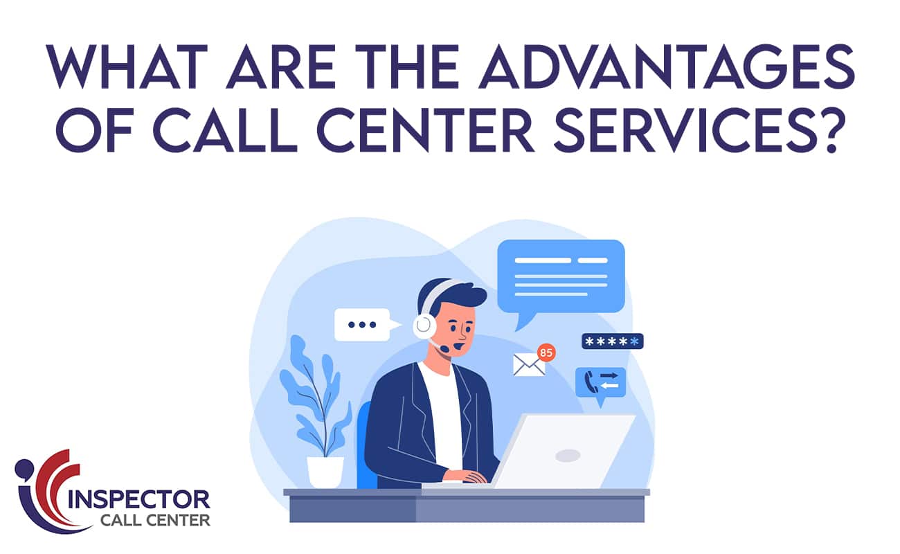 What Are the Advantages of Call Center Services? - Inspector Call Center